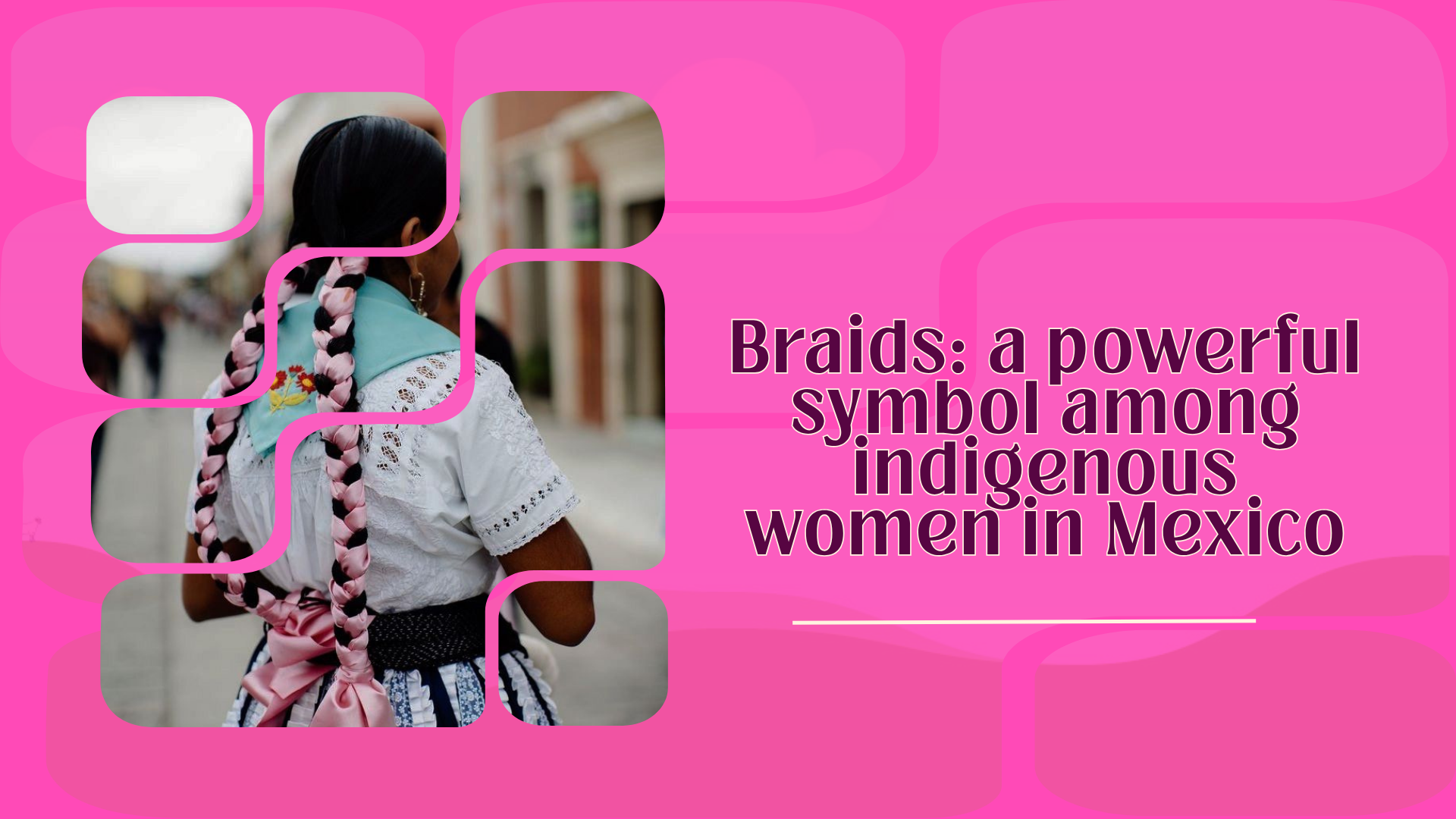 Braids: a powerful symbol among indigenous women in Mexico - Latinally